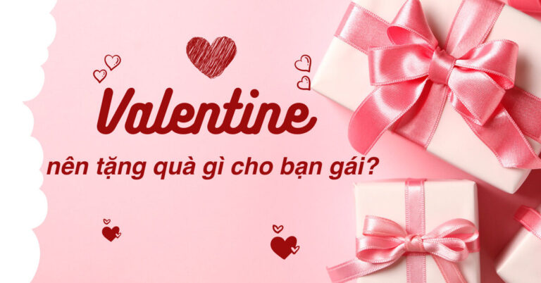 Valentine Tặng Quà Gì cho Bạn Gái? Top 10 Món Quà Chắc Chắn Bạn Gái Thích
